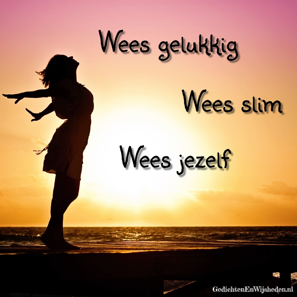 GedichtenEnWijsheden.nl - Spreuk: Wees gelukkig, wees slim, wees jezelf.