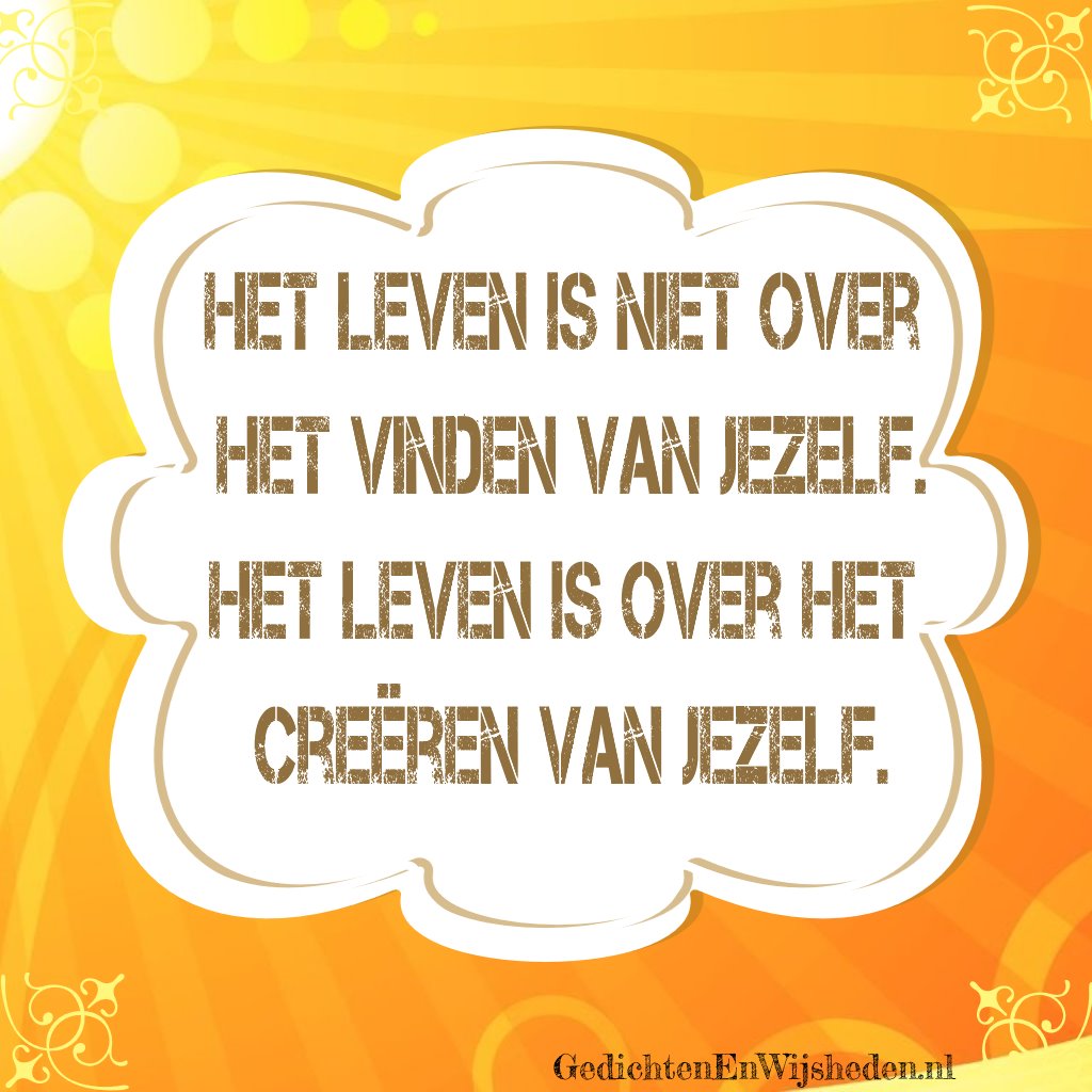 GedichtenEnWijsheden.nl - Spreuk: Het leven is over het creëren van jezelf.